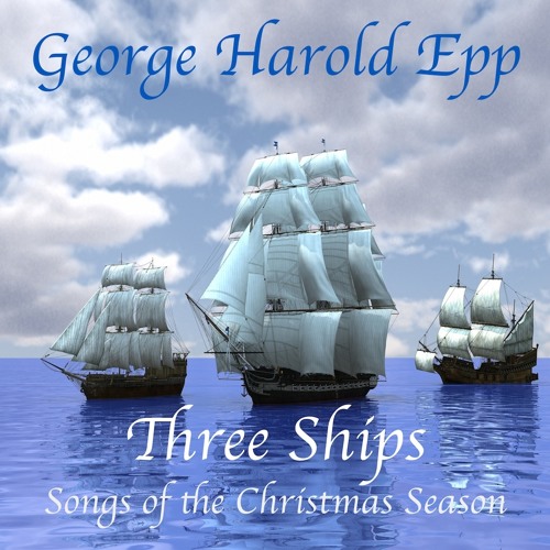 Stream Three Ships by George Harold Epp | Listen online for free on ...