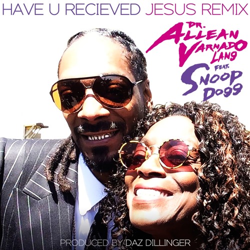 Stream ALLEAN VARNADO LANG - FEAT SNOOP DOGG -HAVE U RECIEVED JESUS ...