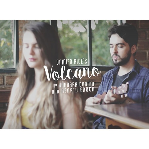 Stream Volcano (Damien Rice) - by Bárbara Donhini And Renato Enoch by ...