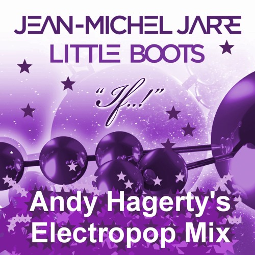 Stream Jean Michel Jarre & Little Boots - 'IF - Andy Hagerty's ...