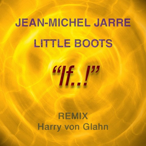 Stream Remix: Jean-Michel Jarre and Little Boots "If..!" by Harry von ...