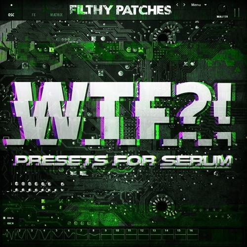 Stream WTF?! 100 Presets for Serum. [DUBSTEP MODE] by Filthy Patches ...
