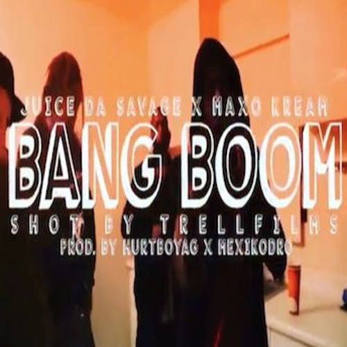 Stream JUICE DA SAVAGE x MAXO KREAM _BANG BOOM- PROD. HURTBOYAG x MEXIKO DRO by ℋ Ⓤʁ†β☮ﻻAG ...