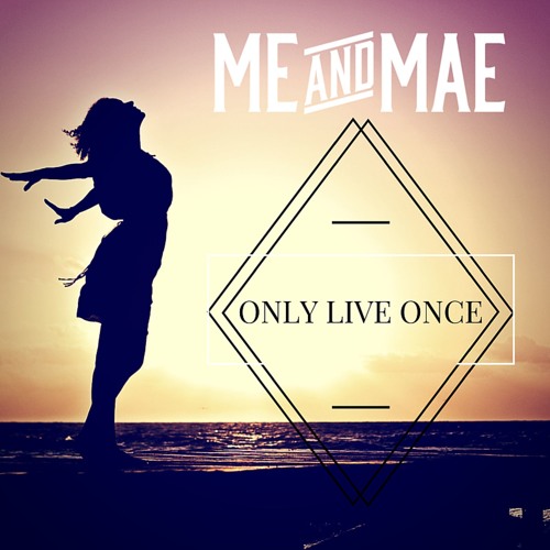 Stream Me and Mae - Only Live Once by Me and Mae | Listen online for ...