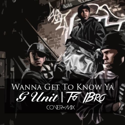 Stream Wanna Get To Know You by G-unit | Cover-Remix by Tg Ibro ...