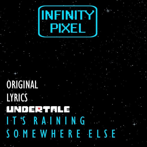 Stream It's Raining Somewhere Else (original Lyrics) by Infinity Pixel ...