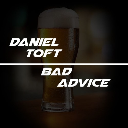 Stream Bad Advice by Daniel Toft | Listen online for free on SoundCloud