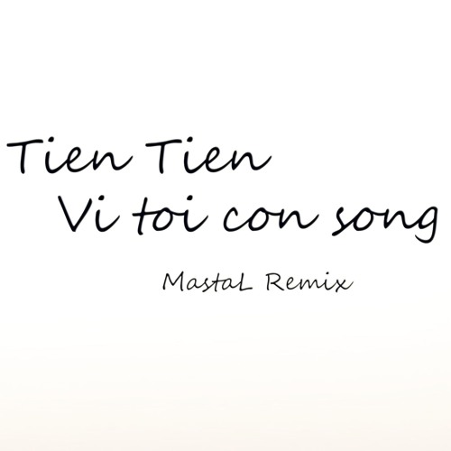 Stream Tien Tien - Vi Toi Con Song (MastaL Remix) by MASTAL | Listen ...