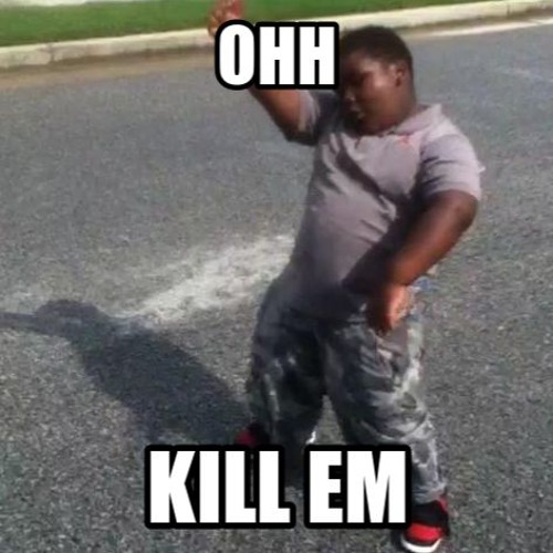 Ooh Kill Em Meme