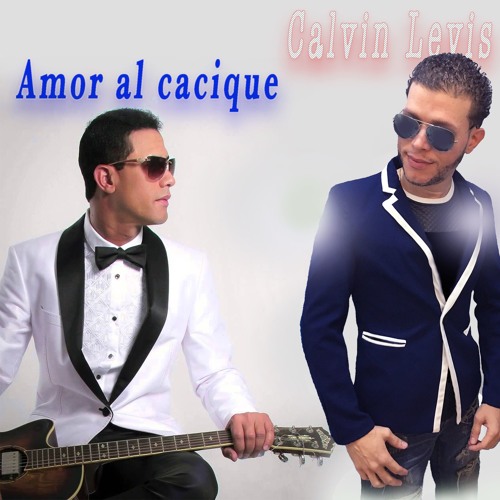 Stream Amor Al Cacique - Calvin Levis by Calvin Levis Sensualisimo ...