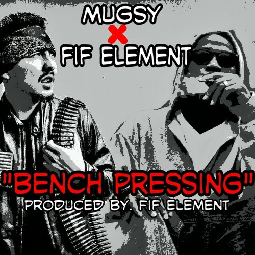 Stream MUGSY & FIF ELEMENT "BENCH PRESSING" by ThaFiFElEMENT | Listen ...