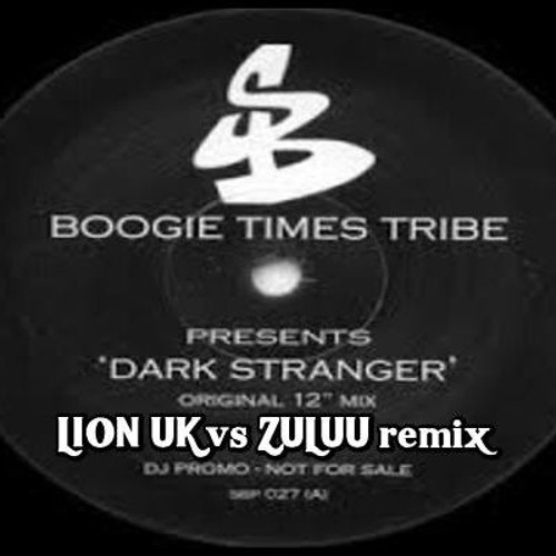 Stream BOOGIE TIMES TRIBE - DARK STRANGER - LION - UK Vs ZULUU Remix by ...
