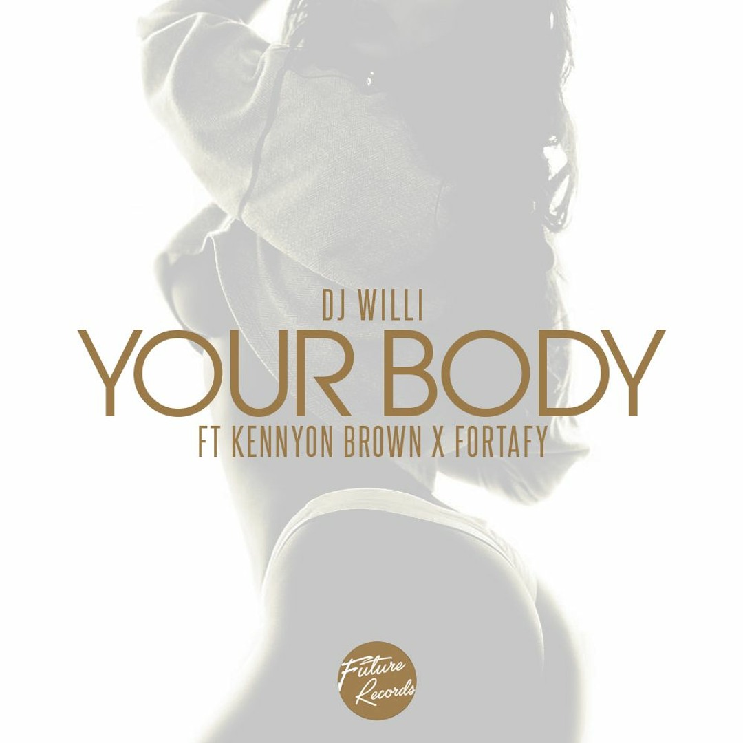 Stream DJ WILLI - YOUR BODY ft KENNYON BROWN & FORTAFY by DJ WILLI ...