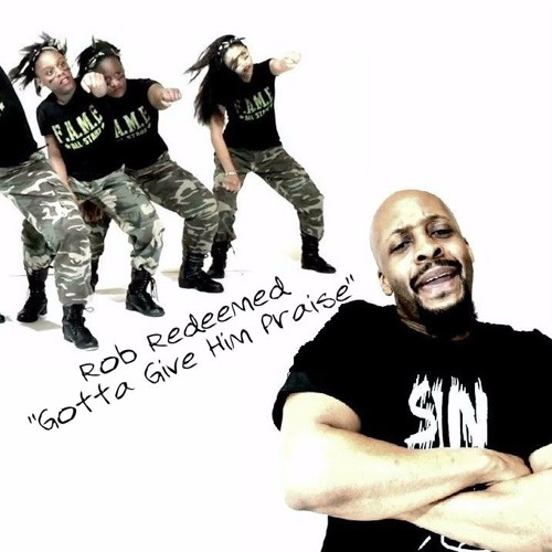 Stream Rob Redeemed - 'Gotta Give Him Praise'(@RobRedeemed ...