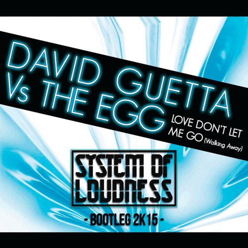Stream David Guetta Vs The Egg - Love Don't Let Me Go (System Of Loudness Bootleg 2K15) [FREE ...