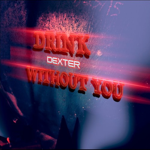 Stream Dexter - Drink Without You by Dexter | Listen online for free on ...