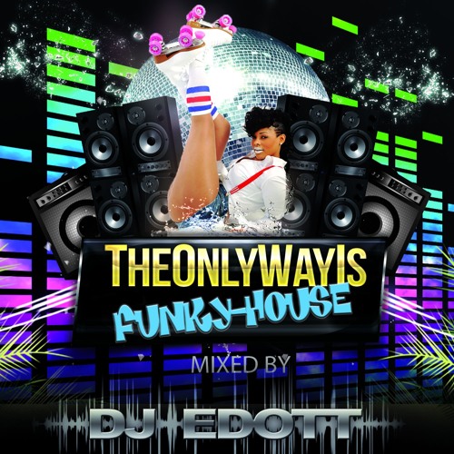 Stream DJ EDOTT #TheOnlyWayIsFunkyHouse by DJEDOTTUK1 | Listen online ...