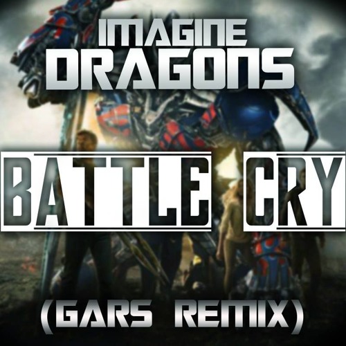 Stream Imagine Dragons - Battle Cry (GARS Remix) by GARS | Listen ... Stream Imagine Dragons - Battle Cry (GARS Remix) by GARS | Listen ...