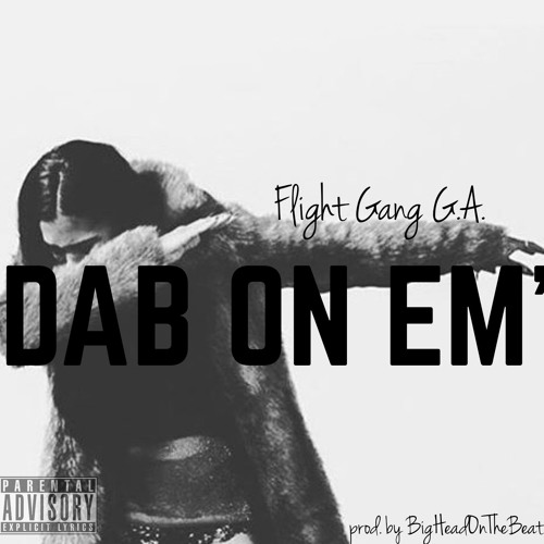 Stream Dab On Em' (prod. by BigHeadOnTheBeat) by Flight Gang G.A ...