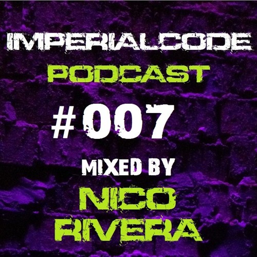 Stream Nico Rivera - IMPERIALCODE PODCAST #007 by Imperialcode Records ...