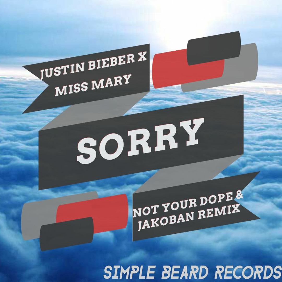 Stream Justin Bieber X Miss Mary - Sorry (Not Your Dope & Jakoban Remix ...