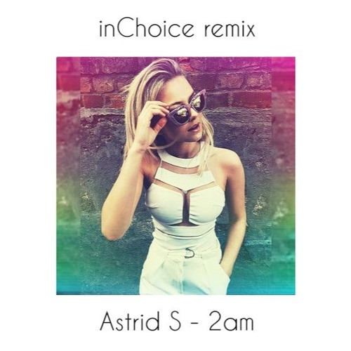 Stream Astrid S - 2AM (inChoice remix) by inChoice | Listen online for ...