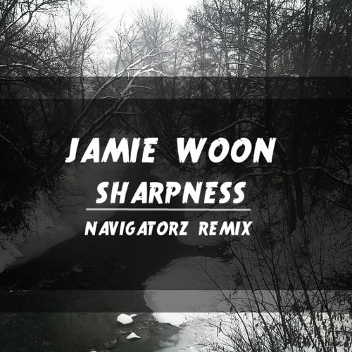 Jamie Woon - Sharpness (Navigatorz Remix) :: Indie Shuffle Jamie Woon - Sharpness (Navigatorz Remix) :: Indie Shuffle