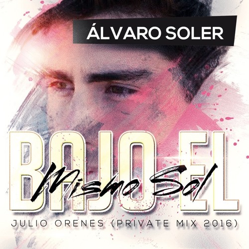 Stream Alvaro Soler - Bajo el mismo Sol (Julio Orenes Private Mix 2016 ...