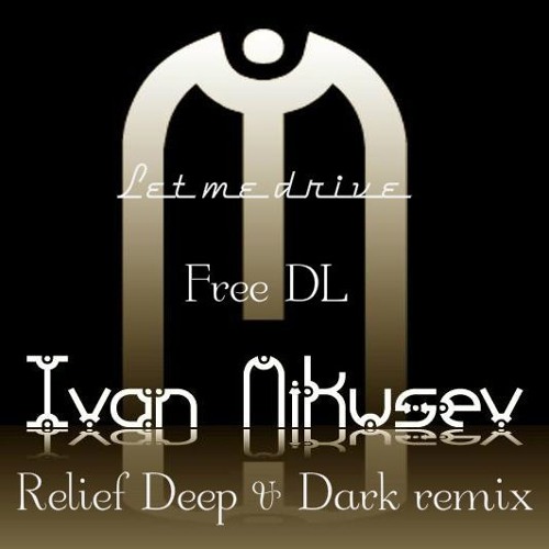 Stream Ivan Nikusev - Let Me Drive [ Relief Deep & Dark Rework ] Free ...