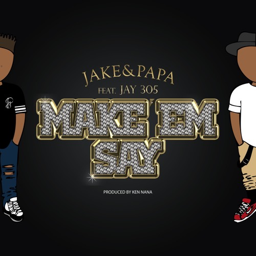 Stream Make 'Em Say - Jake&Papa Feat. Jay 305 (Prod. Ken Nana) by Jake ...