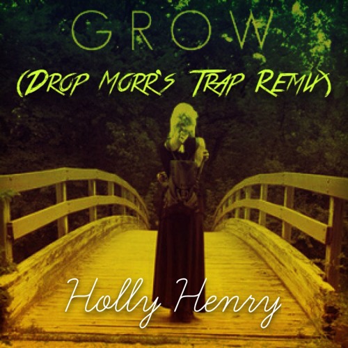 Stream Holly Henry - Grow (Drop Morr's Trapp Remix) by N/A | Listen ...