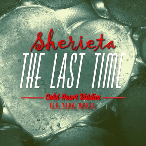 Stream The Last Time. Cold Heart Riddim (Big Yard Music) by SHERIETA ...