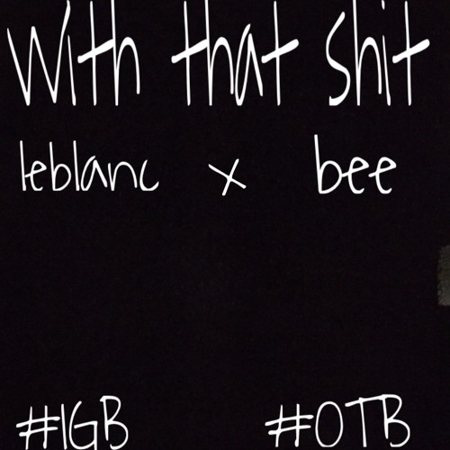 Stream Leblanc - With That Shit ( Feat. Bee ) by Chase Leblanc | Listen ... Stream Leblanc - With That Shit ( Feat. Bee ) by Chase Leblanc | Listen ...