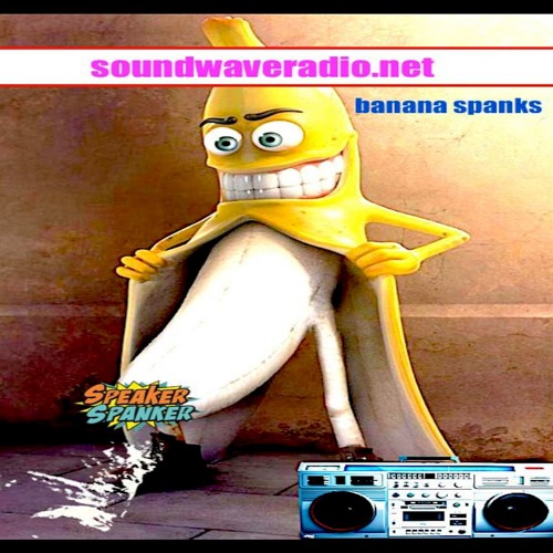 Stream BANANA SPANKS speaker spanka SOUNDWAVE RADIO missj/mrstitch by ...