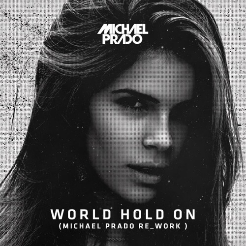 Stream Michael Prado - World Hold On (Re-Work) by Michael Prado ...