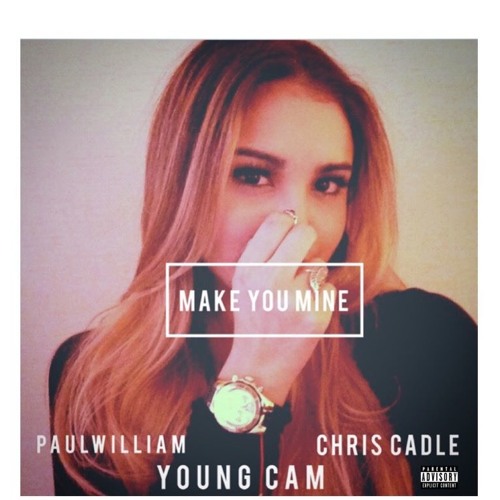 Stream Make You Mine-Young Cam ft. PAULWILLIAM & Chris Cadle (Prod. by ...