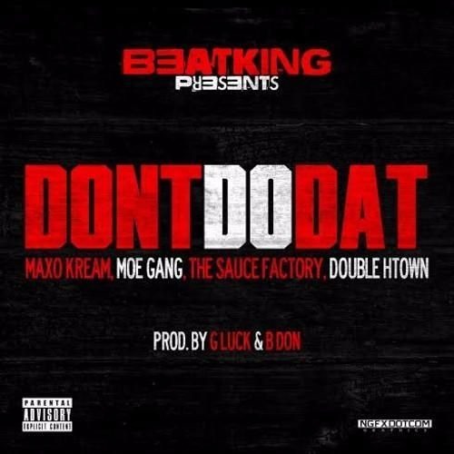 Stream BeatKing - Don't Do Dat Ft. Maxo Kream x Moe Gang x The Sauce ...