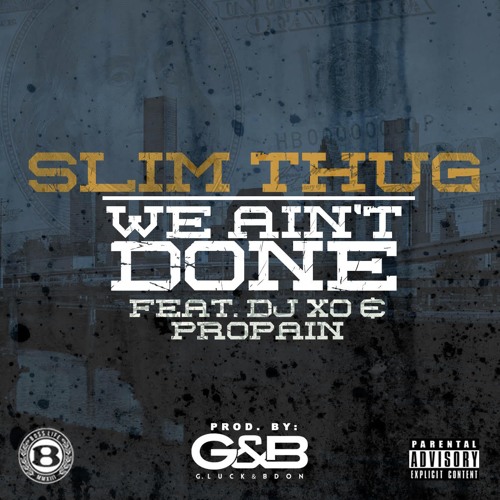 Stream Slim Thug - We Ain't Done Ft. Dj Xo & Propain (Prod By G&B) by G ...