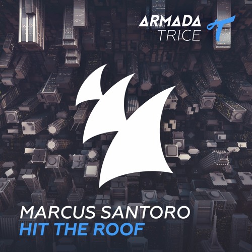 Stream Marcus Santoro - Hit The Roof [OUT NOW] by Armada Trice | Listen ...