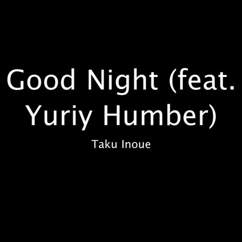 Stream Good Night (feat. Yuriy Humber) (Short Edit) by Taku Inoue ...