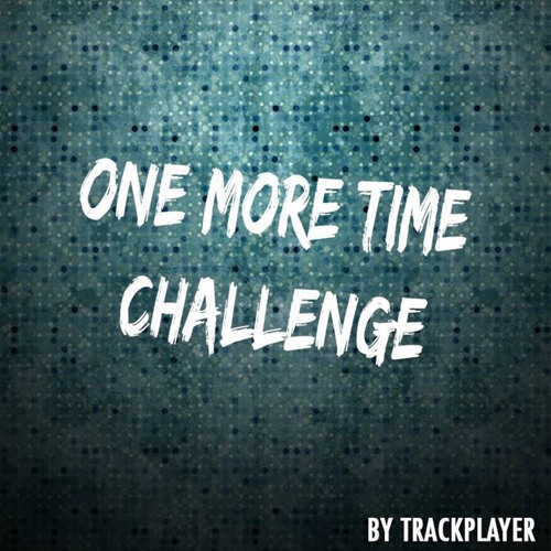 Stream One More Time Challenge by Trackplayer | Listen online for free ...