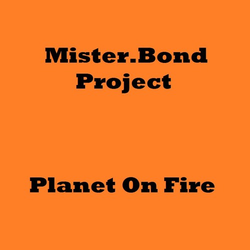 Stream Planet On Fire by Mister.Bond Project | Listen online for free on SoundCloud