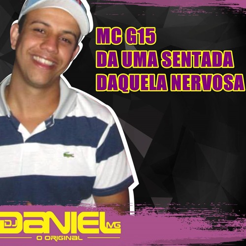 Stream DJ DANIEL MG feat MC G15 DA UMA SENTADA DAQUELA NERVOSA [ LIGHT ... Stream DJ DANIEL MG feat MC G15 DA UMA SENTADA DAQUELA NERVOSA [ LIGHT ...