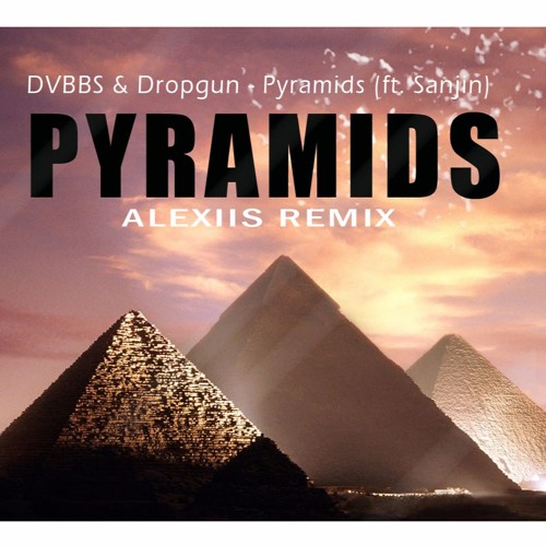 Stream DVBBS & Dropgun - Pyramids (ft. Sanjin) Alexiis Remix by Alexiis ...