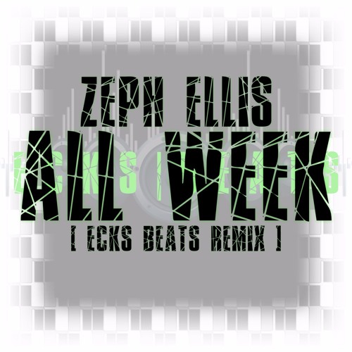 Stream Zeph Ellis - All Week [ Ecks Beats Remix ] by E C K S | B E A T ...