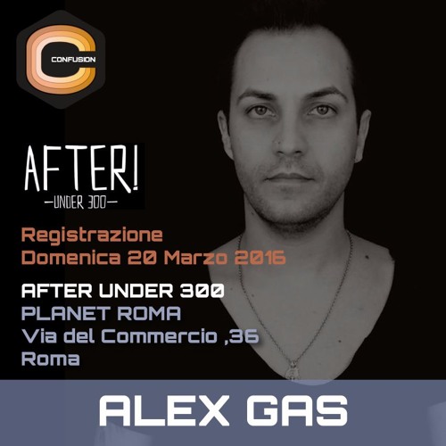 Stream ALEX GAS- 4 YEARS AFTER UNDER300 - 20 3 16 - CONFUSION ROMA by ...
