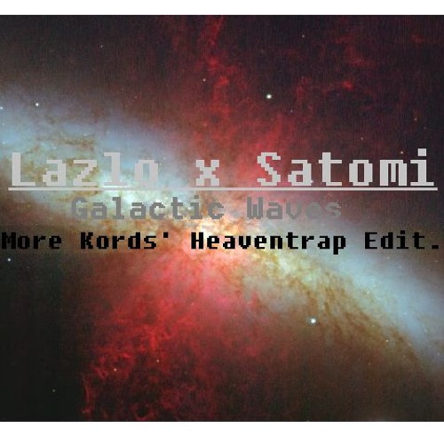 Stream Lazlo X Satomi - Galactic Waves (More Kords' Heaventrap Edit.) by More Kords' Playground ...