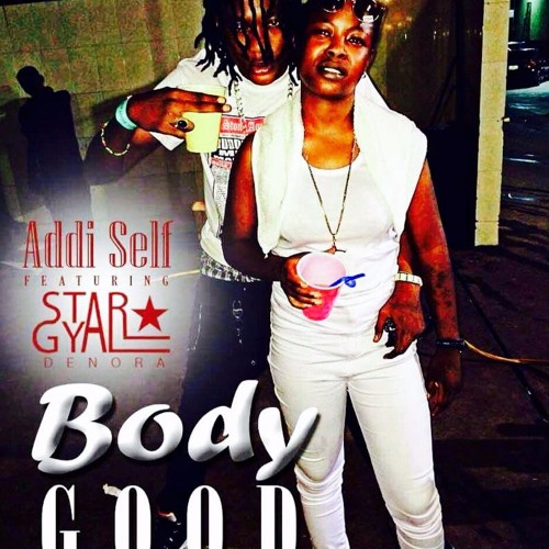 Stream ADDI SELF FT STARGYAL DENORA - BODY GOOD +++FREE DOWNLOAD+++ by ...