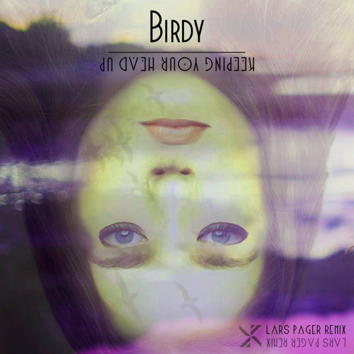 Stream Birdy - Keeping Your Head Up (Lars Pager Remix) by LARS PAGER ... Stream Birdy - Keeping Your Head Up (Lars Pager Remix) by LARS PAGER ...