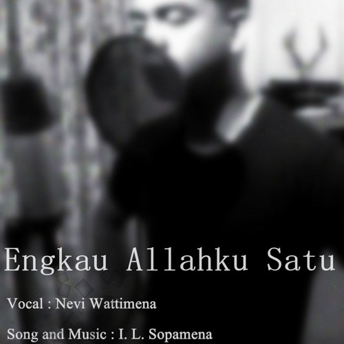 Stream Engkau Allahku Satu - Nevi Wattimena by Igor Leonard Sopamena ...